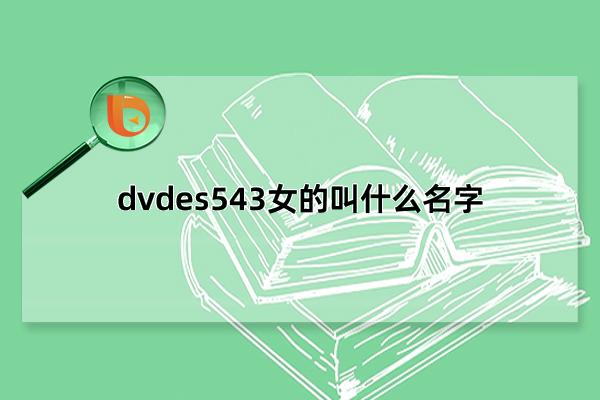 dvdes543女的叫什么名字 - 大喜事生活